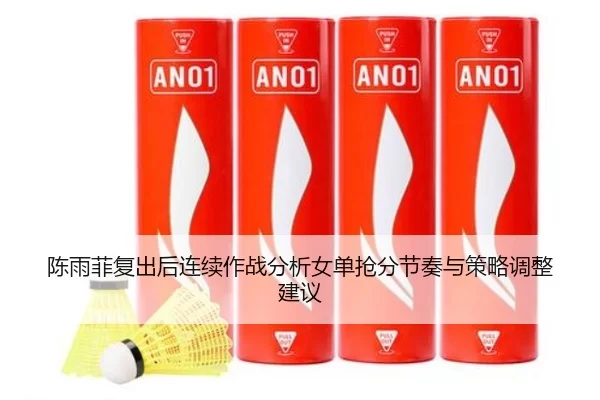 陈雨菲复出后连续作战分析女单抢分节奏与策略调整建议 - 2026世界杯